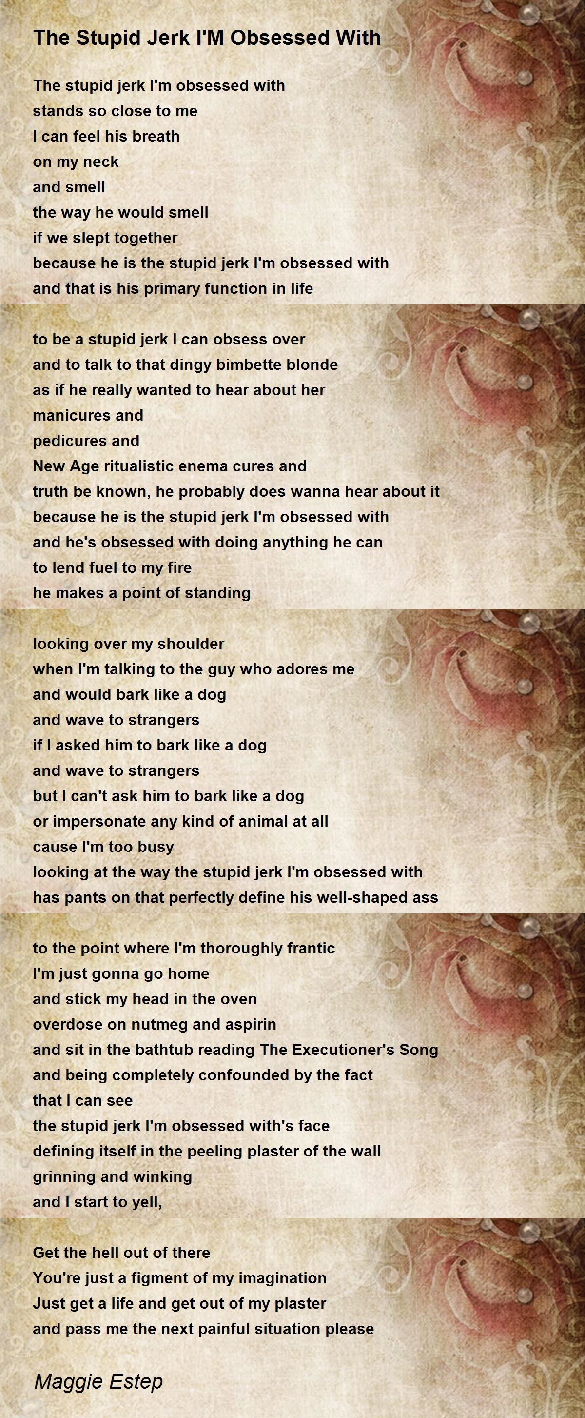 The Stupid Jerk I M Obsessed With Poem By Maggie Estep Poem Hunter the-stupid-jerk-i-m-obsessed-with-poem-by-maggie-estep-poem-hunter