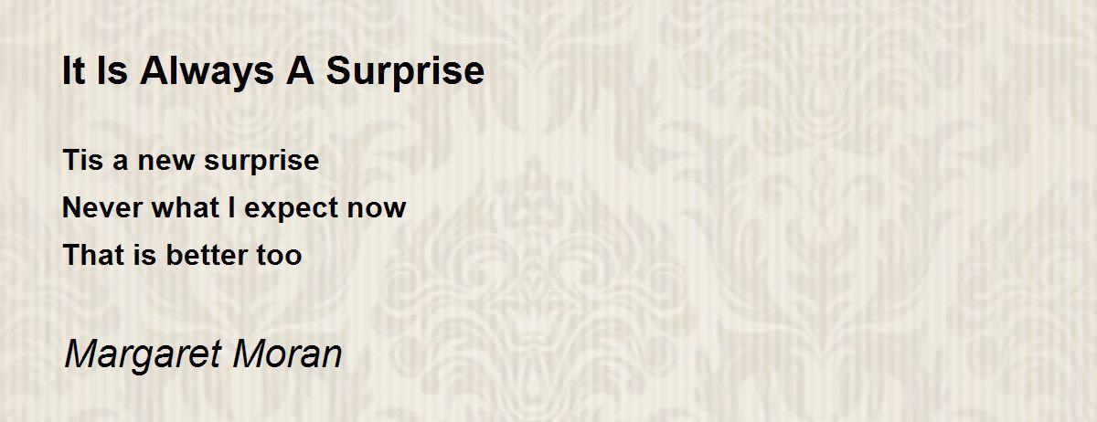 It Is Always A Surprise Poem by Margaret Moran - Poem Hunter