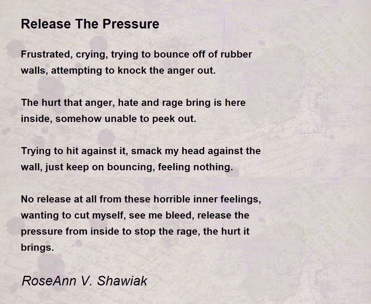 Release The Pressure - Release The Pressure Poem by RoseAnn V. Shawiak