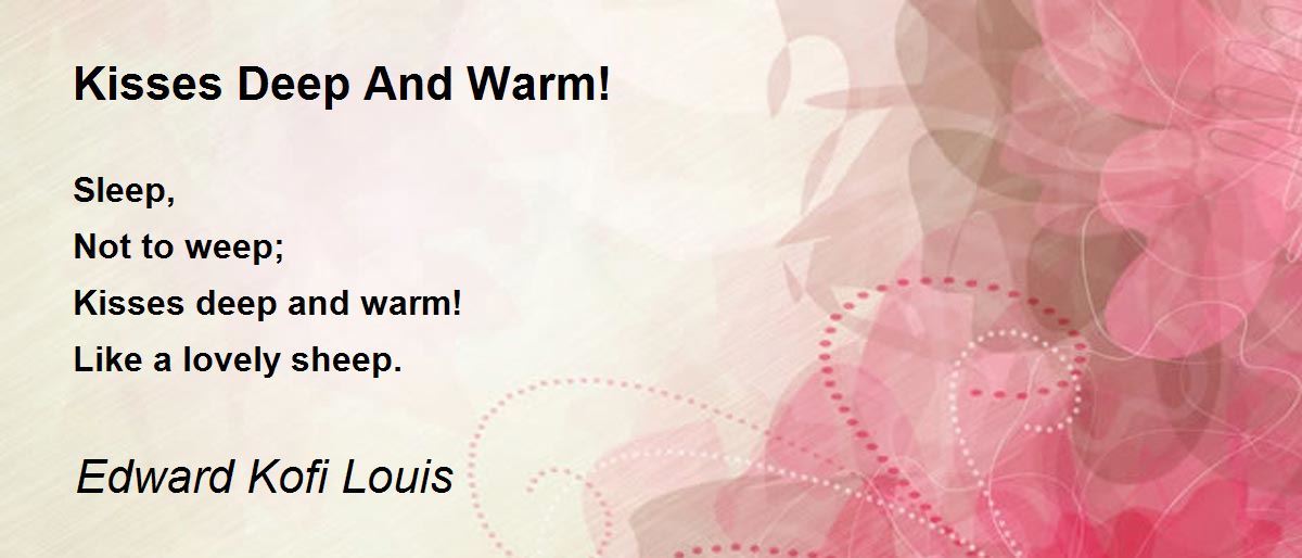 Kisses Deep And Warm! - Kisses Deep And Warm! Poem by Edward Kofi Louis