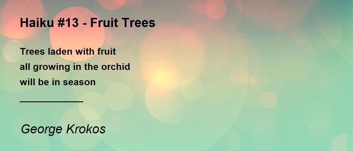 Haiku #13 - Fruit Trees by George Krokos - Haiku #13 - Fruit Trees Poem
