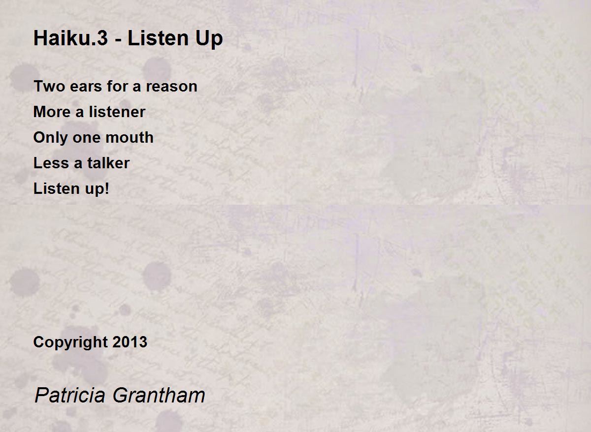 Haiku.3 - Listen Up - Haiku.3 - Listen Up Poem by Patricia Grantham