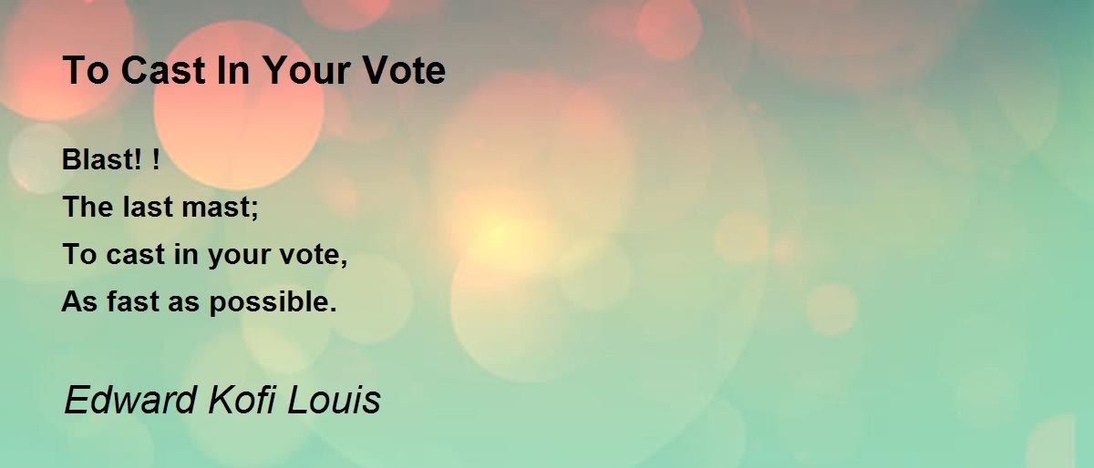 To Cast In Your Vote - To Cast In Your Vote Poem by Edward Kofi Louis