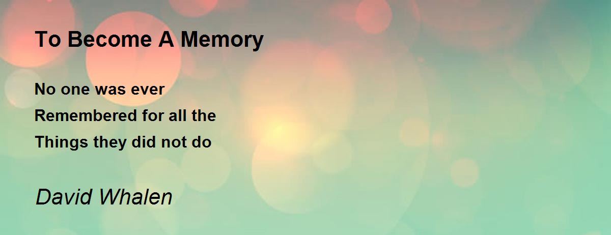 To Become A Memory - To Become A Memory Poem by David Whalen