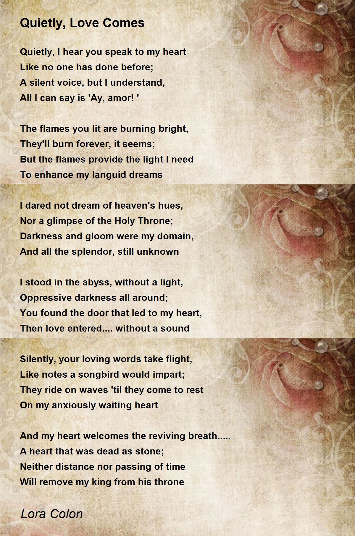 Quietly, Love Comes - Quietly, Love Comes Poem by Lora Colon