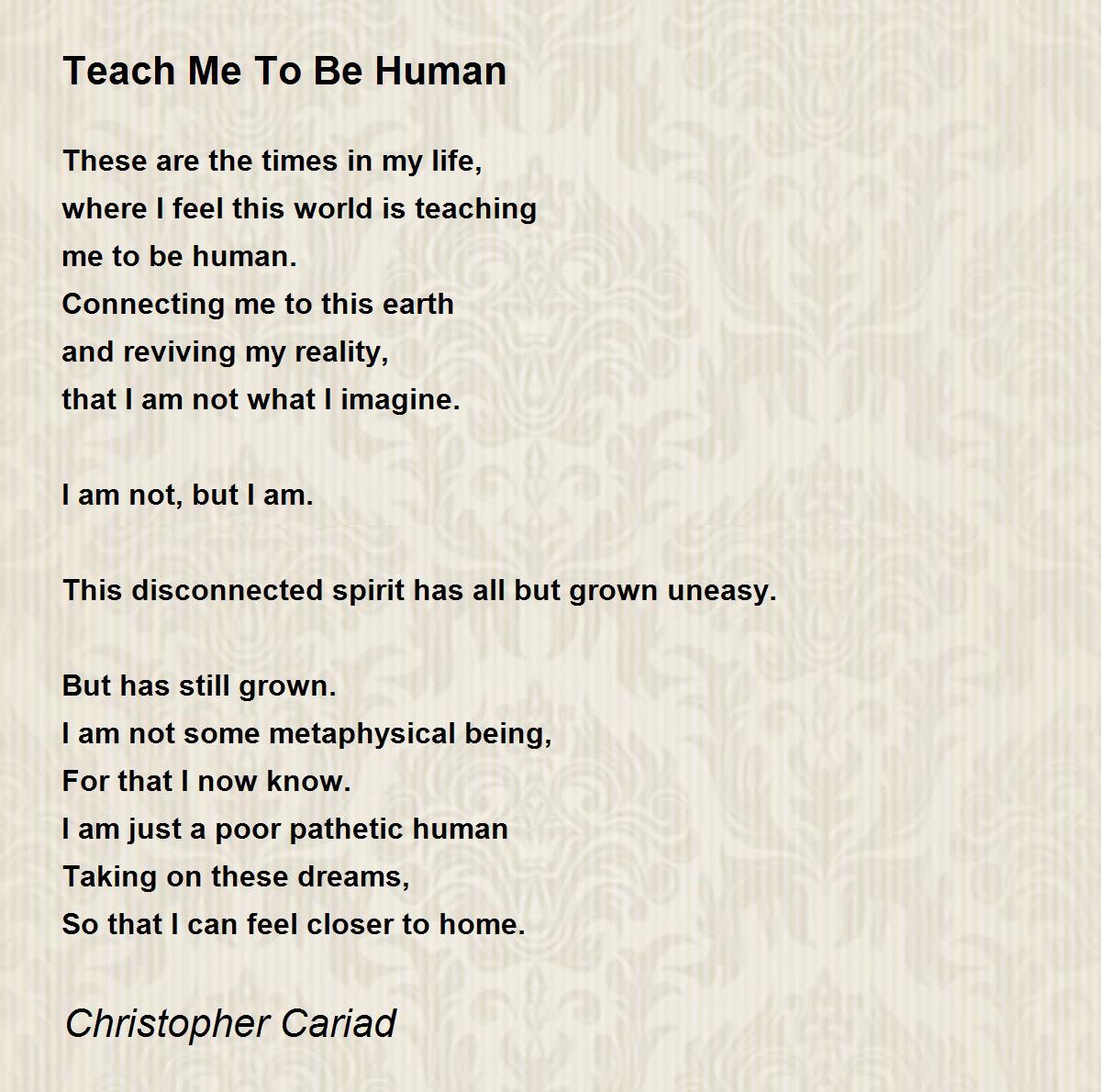 Teach Me To Be Human Poem by Christopher Cariad - Poem Hunter