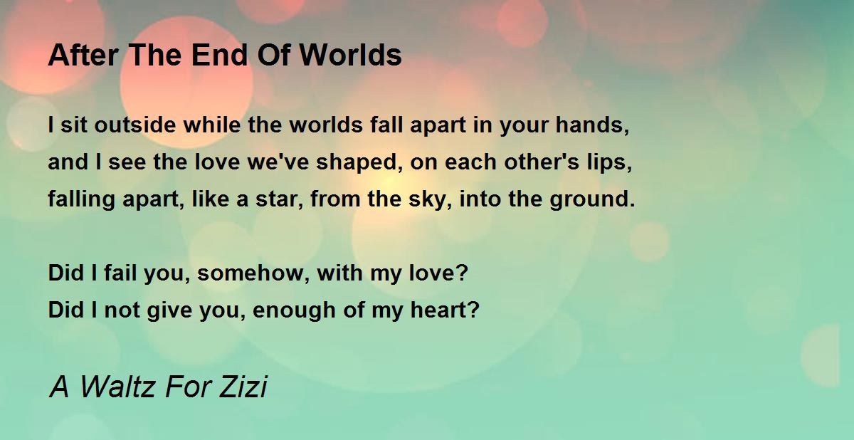 After The End Of Worlds by A Waltz For Zizi - After The End Of Worlds Poem