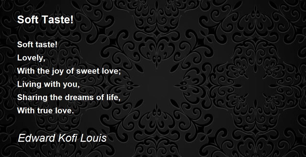 Soft Taste! by Edward Kofi Louis - Soft Taste! Poem