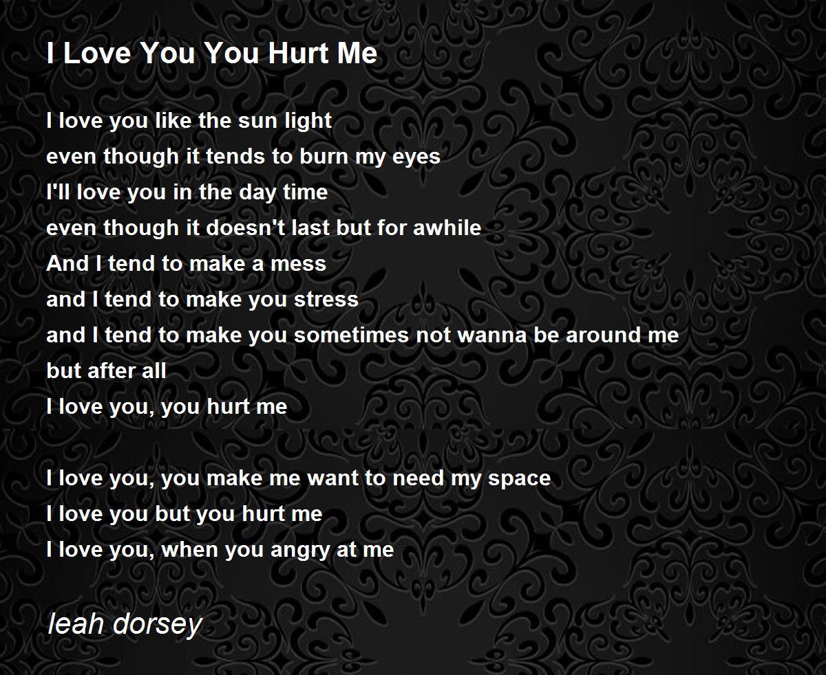 I Love You You Hurt Me - I Love You You Hurt Me Poem by leah dorsey