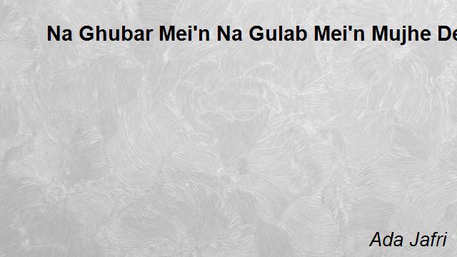 Na ghubar mei'n na gulab mei'n mujhe dekhana Poem by Ada Jafri - Poem ...