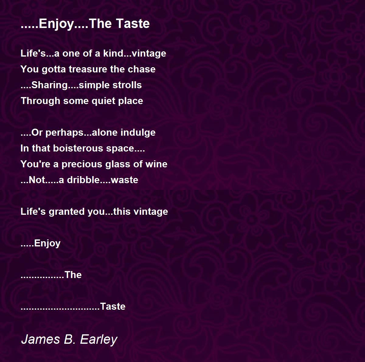 Enjoy....The Taste - .....Enjoy....The Taste Poem by James B. Earley