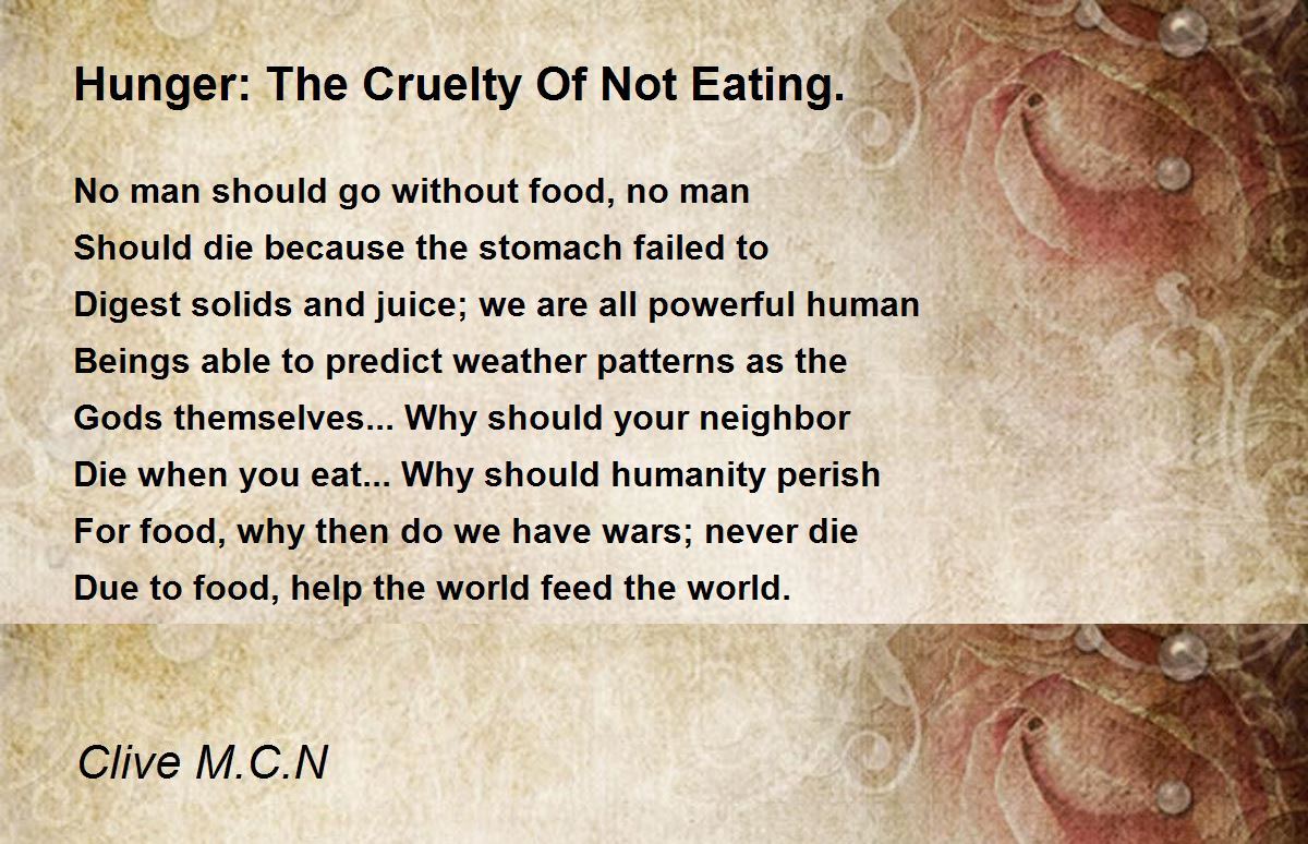 Hunger: The Cruelty Of Not Eating. Poem by Clive M.C.N - Poem Hunter