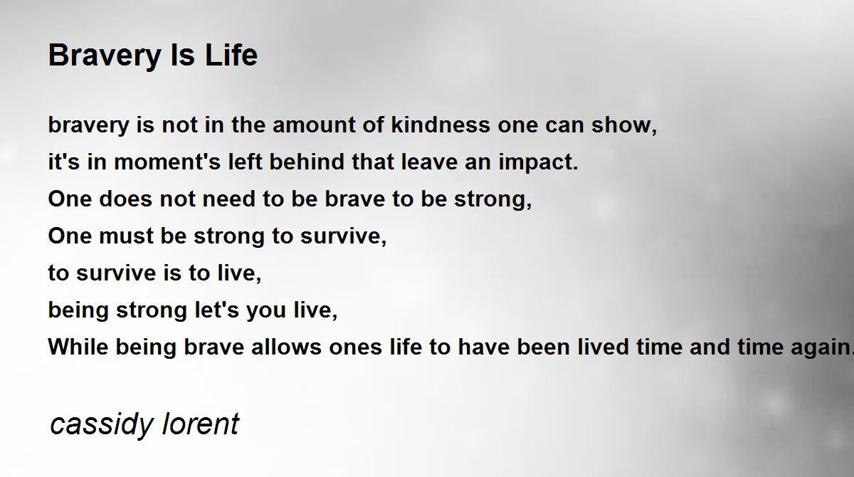 Bravery Is Life by cassidy lorent - Bravery Is Life Poem