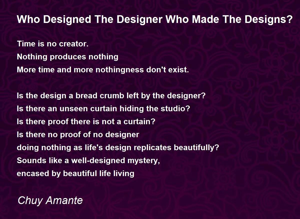 Who Designed The Designer Who Made The Designs? Poem by Chuy Amante ...