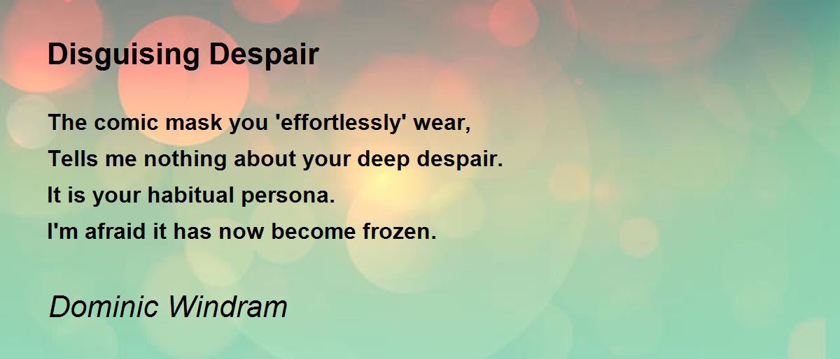 Disguising Despair - Disguising Despair Poem by Dominic Windram