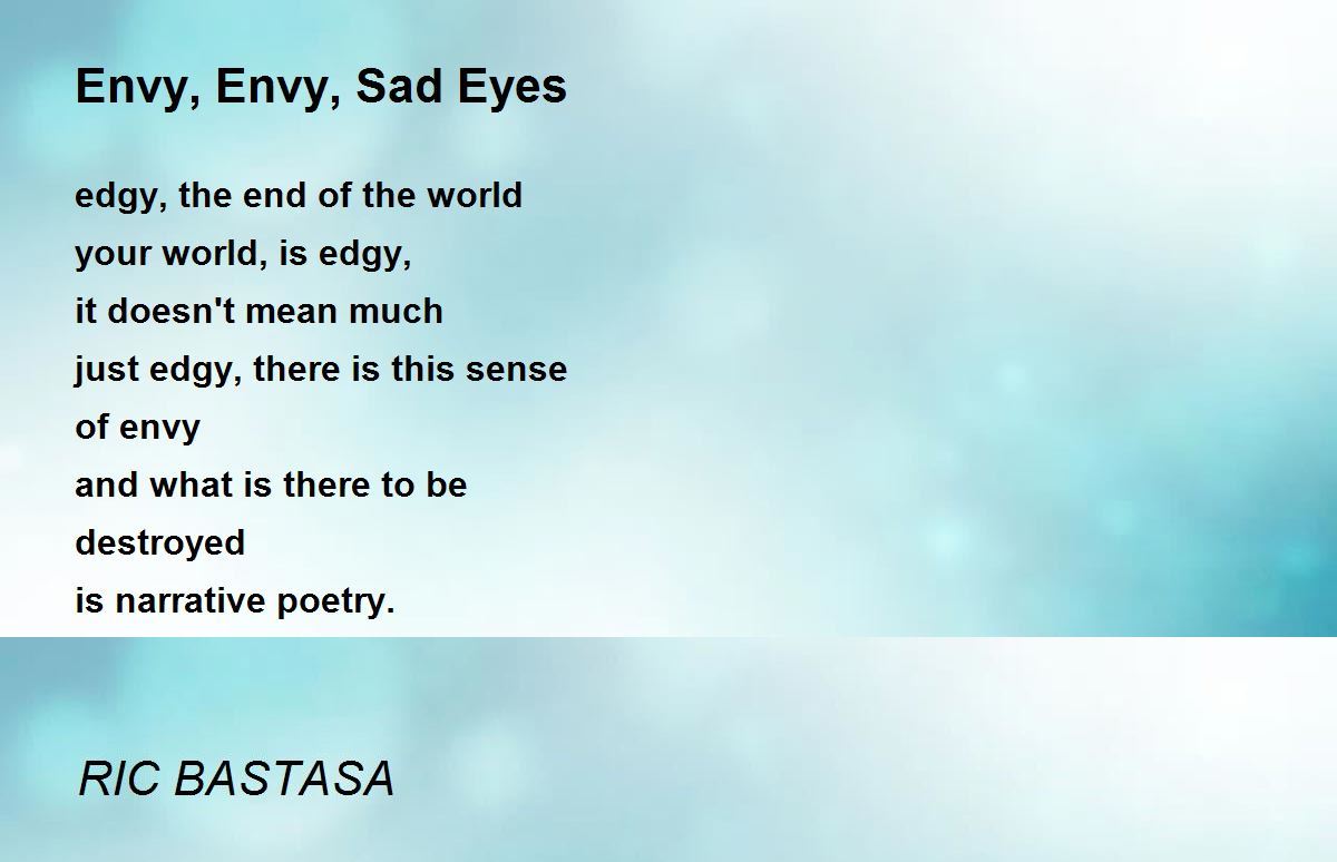 Envy, Envy, Sad Eyes - Envy, Envy, Sad Eyes Poem by RIC BASTASA